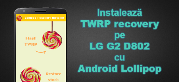 Instalează TWRP recovery pe LG G2 D802 cu Android Lollipop