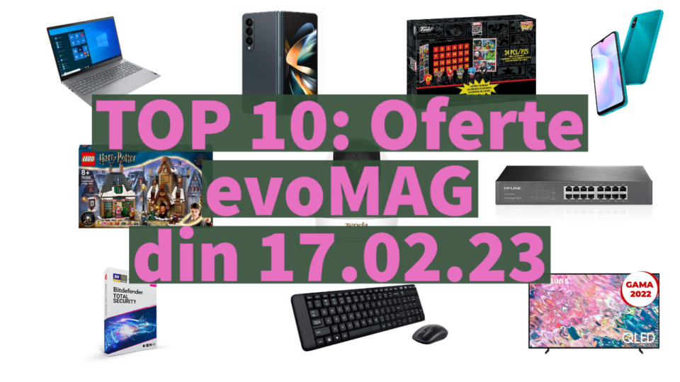 TOP 10: Oferte evoMAG din 17.02.23 (cameră de supraveghere Tenda ...