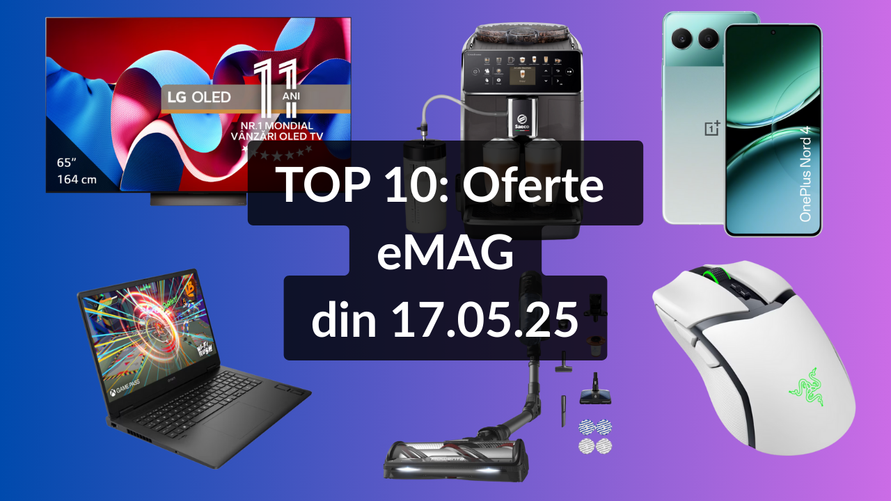 TOP 10: Oferte eMAG din 17.05.25 (cel mai ieftin televizor LG OLED cu ...